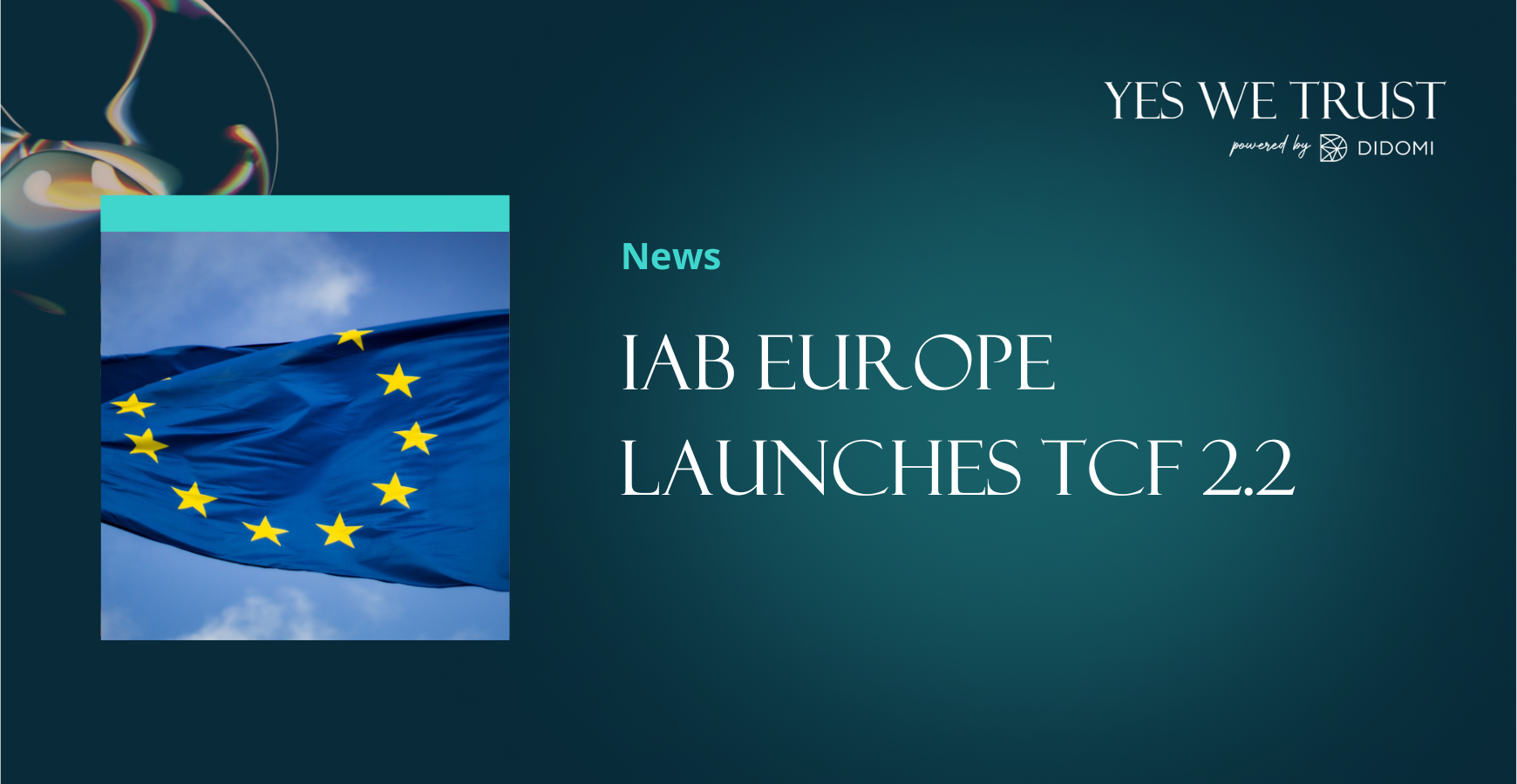 IAB Europe launches Transparency & Consent Framework 2.2 | Yes We Trust IAB Europe launches Transparency & Consent Framework 2.2 | Yes We Trust
